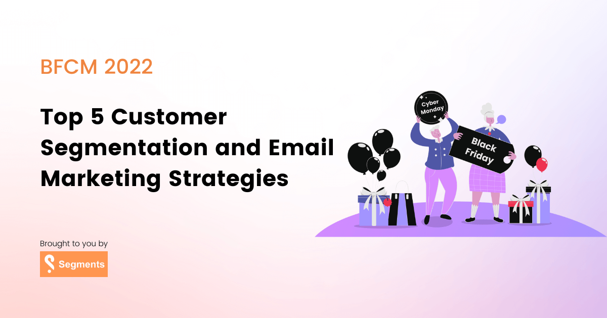 BFCM 2022: Top 5 Customer Segments and Email Marketing Strategies